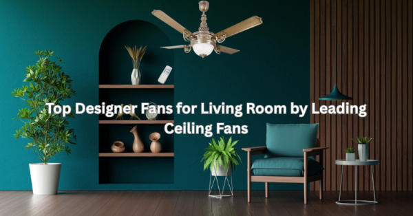 Top Designer Ceiling Fans for Living Room by India’s Leading ...