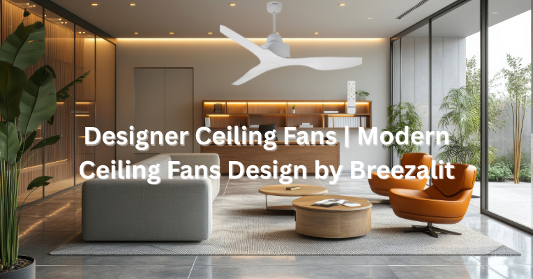 Luxury Ceiling Fans with Lights | Designer Fans by Breezalit